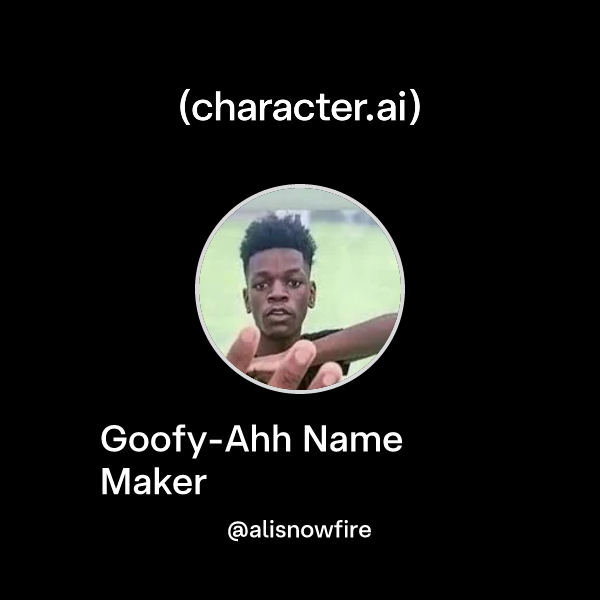 Chat with Goofy-Ahh Name Maker | character.ai | Personalized AI for ...