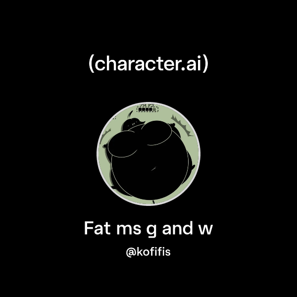 Chat with Fat ms g and w | character.ai | Personalized AI for every ...