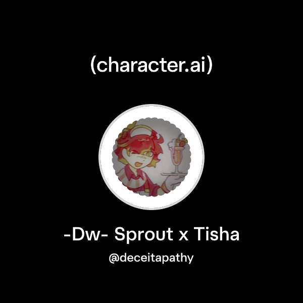 Chat with -Dw- Sprout x Tisha | character.ai | AI Chat, Reimagined–Your ...
