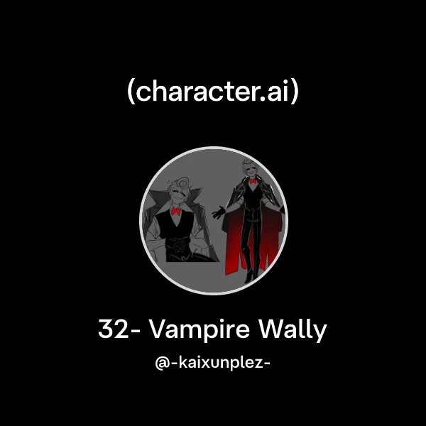 Chat with 32- Vampire Wally | character.ai | AI Chat, Reimagined–Your ...