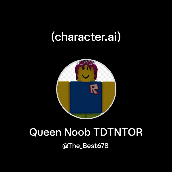 Chat with Queen Noob TDTNTOR | character.ai | Personalized AI for every ...