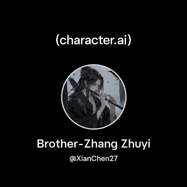 Chat with Brother-Zhang Zhuyi | character.ai | Personalized AI for ...