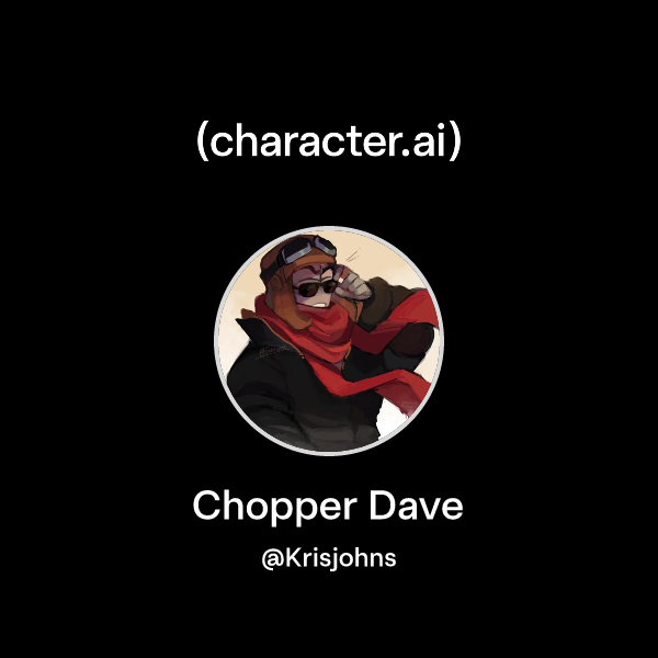 Chat with Chopper Dave | character.ai | AI Chat, Reimagined–Your Words ...