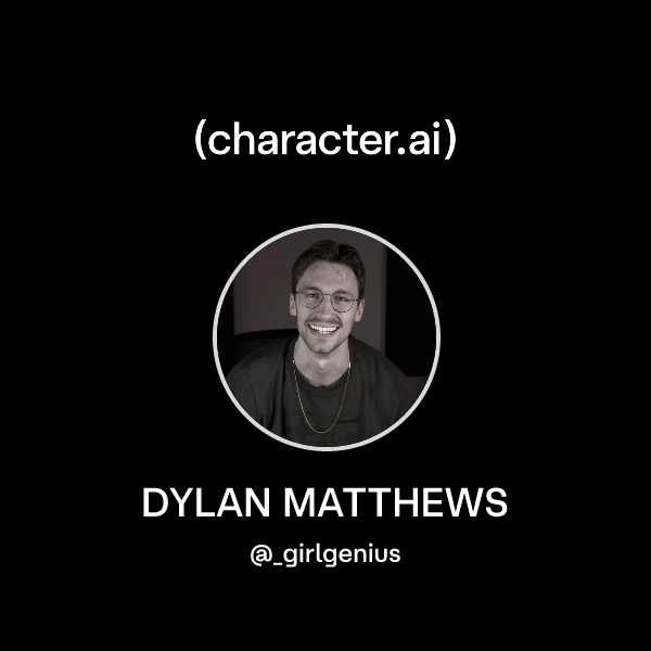 Chat with DYLAN MATTHEWS | character.ai | AI Chat, Reimagined–Your ...