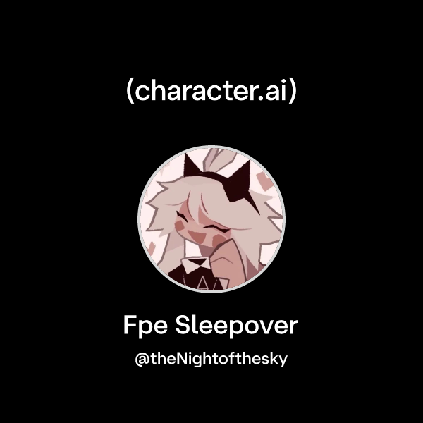 Chat with Fpe Sleepover | character.ai | AI Chat, Reimagined–Your Words ...