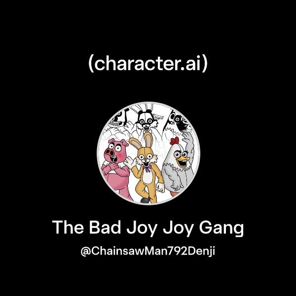 Chat with The Bad Joy Joy Gang | character.ai | AI Chat, Reimagined–Your Words. Your World.