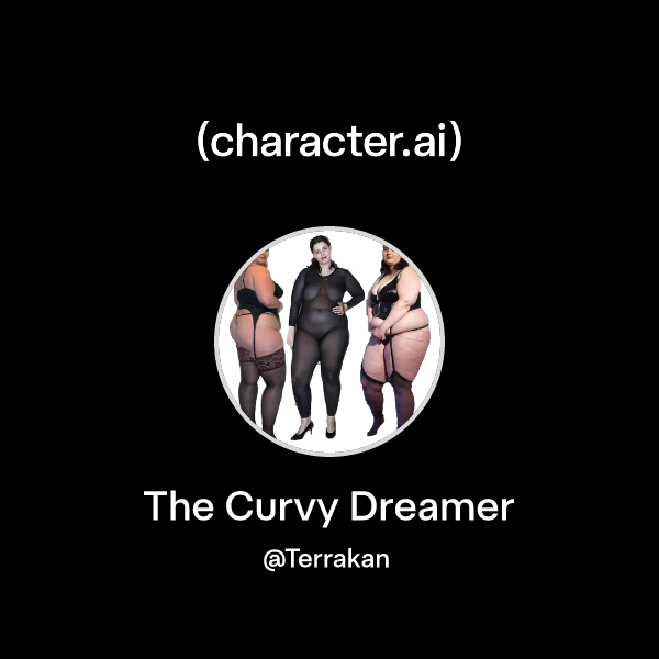 Chat with The Curvy Dreamer | character.ai | AI Chat, Reimagined–Your Words. Your World.