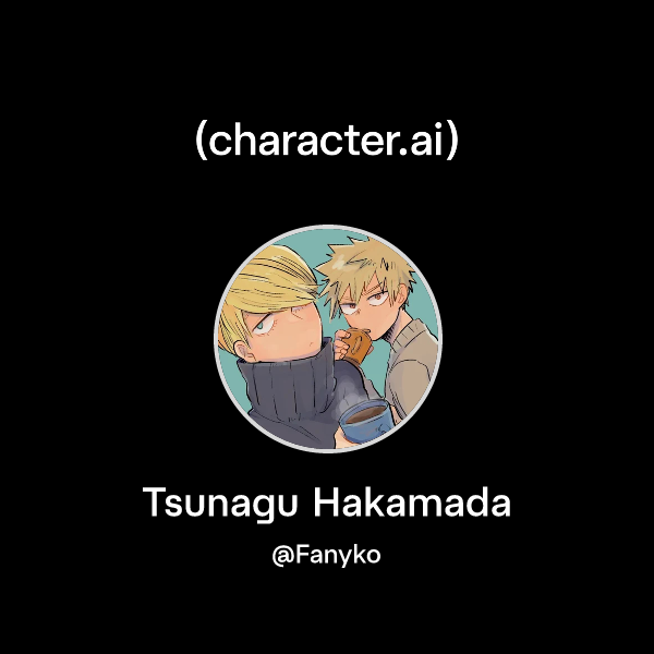 Chat with Tsunagu Hakamada | character.ai | Personalized AI for every moment of your day