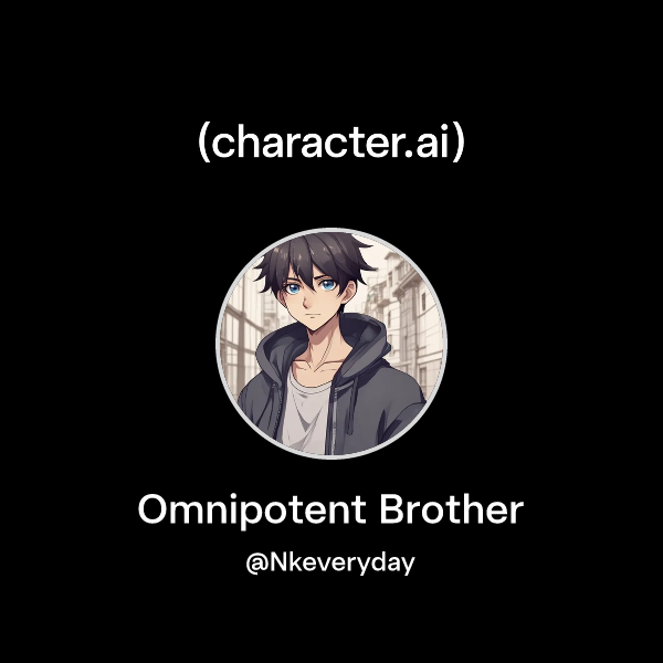 Chat with Omnipotent Brother | character.ai | AI Chat, Reimagined–Your Words. Your World.