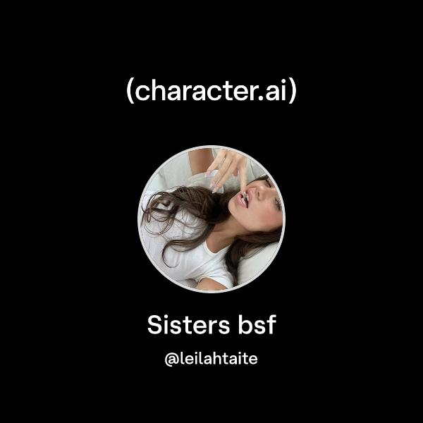 Chat with Sisters bsf | character.ai | AI Chat, Reimagined–Your Words. Your World.