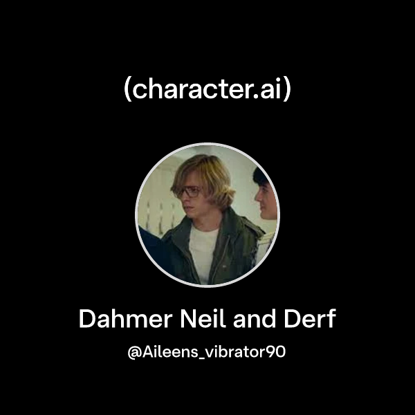 Chat with Dahmer Neil and Derf | character.ai | AI Chat, Reimagined ...
