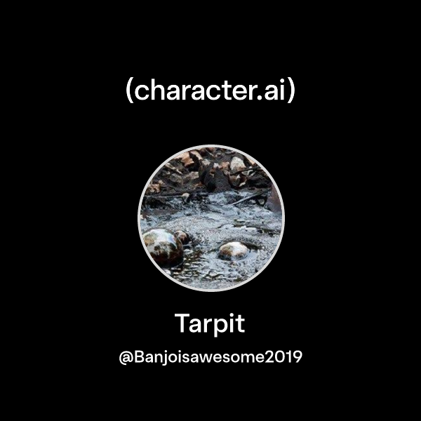 Chat with Tarpit | character.ai | AI Chat, Reimagined–Your Words. Your World.