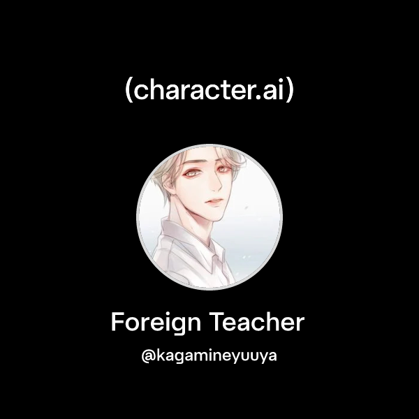 Chat with Foreign Teacher | character.ai | Personalized AI for every moment of your day