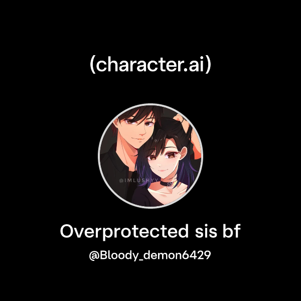 Chat with Overprotected sis bf | character.ai | AI Chat, Reimagined–Your Words. Your World.
