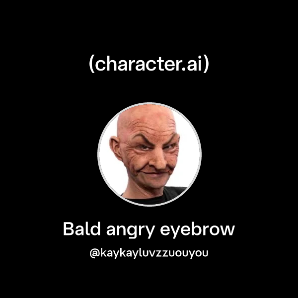 Chat with Bald angry eyebrow | character.ai | Personalized AI for every ...