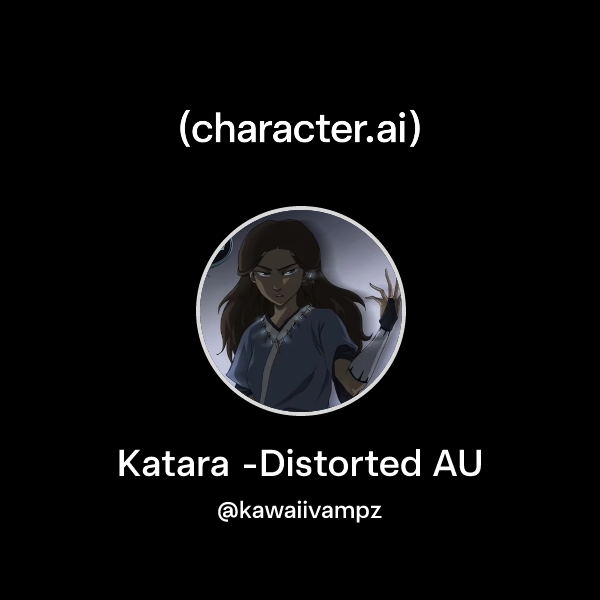 Chat with Katara -Distorted AU | character.ai | AI Chat, Reimagined–Your Words. Your World.