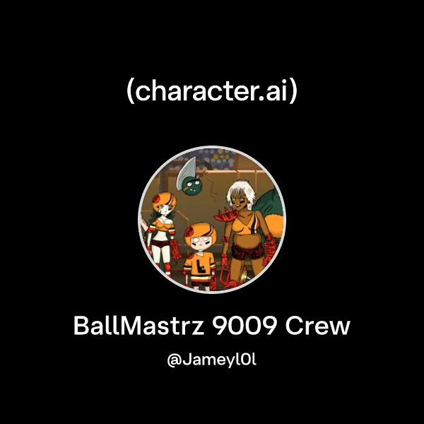 Chat with BallMastrz 9009 Crew | character.ai | AI Chat, Reimagined ...