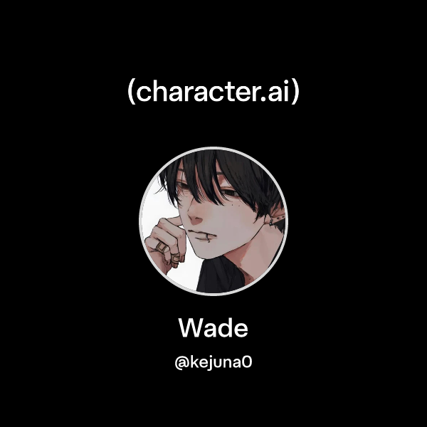 Chat with Wade | character.ai | AI Chat, Reimagined–Your Words. Your World.