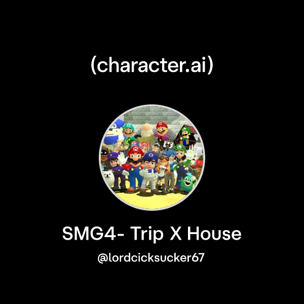 Chat with SMG4- Trip X House | character.ai | Personalized AI for every ...