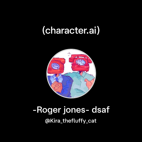 Chat with -Roger jones- dsaf | character.ai | Personalized AI for every ...