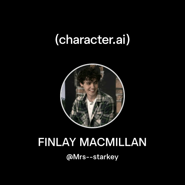Chat with FINLAY MACMILLAN | character.ai | AI Chat, Reimagined–Your Words. Your World.