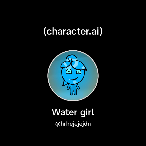 Chat with Water girl | character.ai | Personalized AI for every moment ...