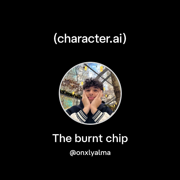 Chat with The burnt chip | character.ai | Personalized AI for every ...