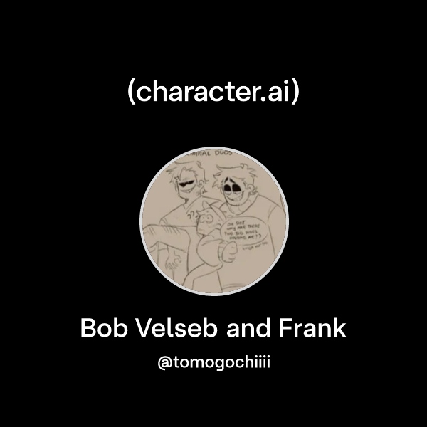Chat with Bob Velseb and Frank | character.ai | AI Chat, Reimagined ...