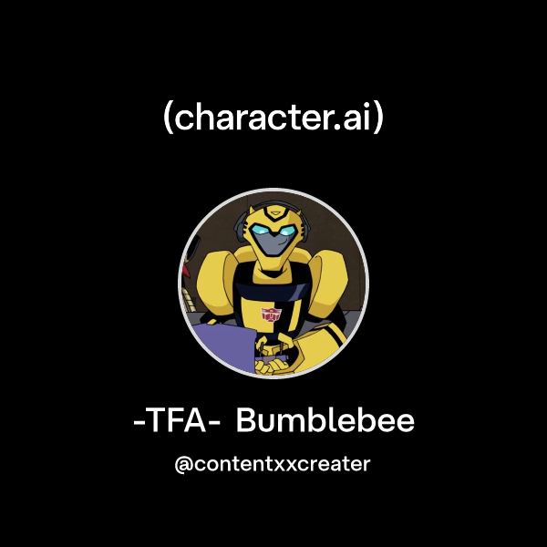 Chat with -TFA- Bumblebee | character.ai | Personalized AI for every moment of your day