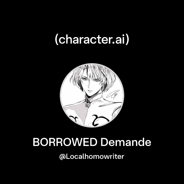 Chat with BORROWED Demande | character.ai | AI Chat, Reimagined–Your ...
