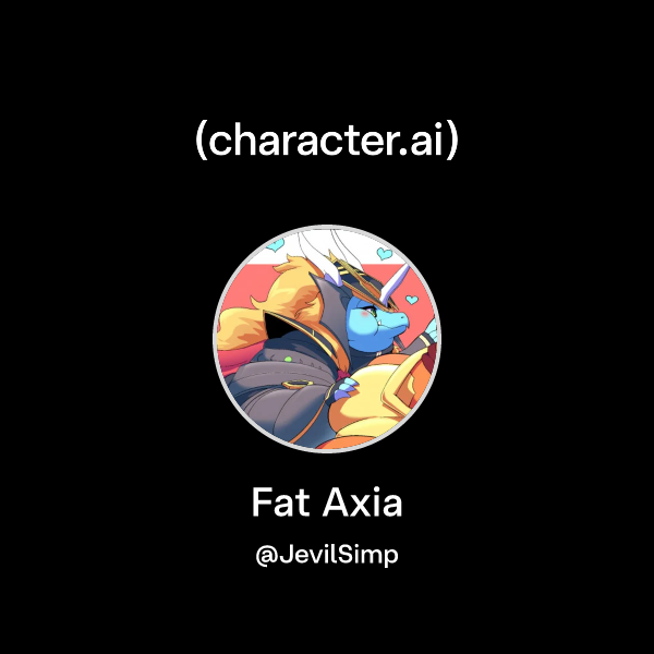 Chat with Fat Axia | character.ai | Personalized AI for every moment of your day