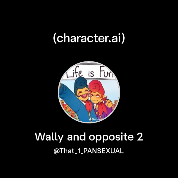 Chat with Wally and opposite 2 | character.ai | Personalized AI for ...