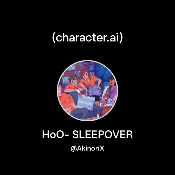 Chat with HoO- SLEEPOVER | character.ai | Personalized AI for every moment of your day