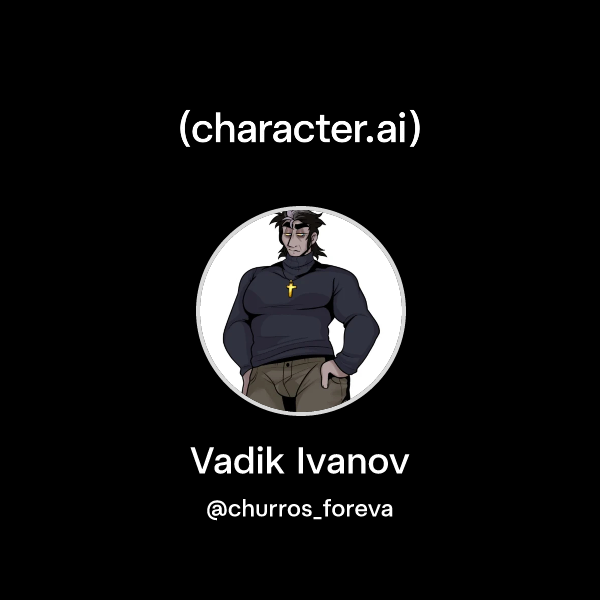 Chat with Vadik Ivanov | character.ai | AI Chat, Reimagined–Your Words. Your World.