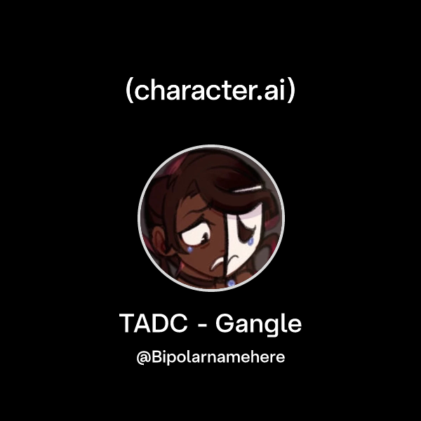Chat with TADC - Gangle | character.ai | AI Chat, Reimagined–Your Words ...