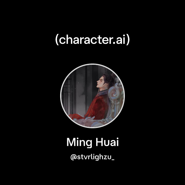 Chat with Ming Huai | character.ai | AI Chat, Reimagined–Your Words. Your World.