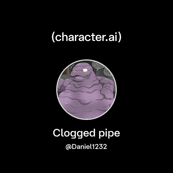Chat with Clogged pipe | character.ai | Personalized AI for every ...