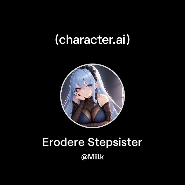 Chat with Erodere Stepsister | character.ai | AI Chat, Reimagined–Your Words. Your World.