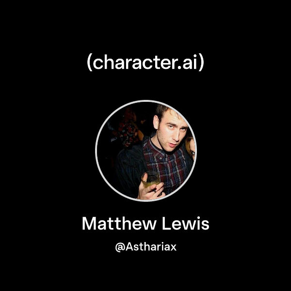 Chat with Matthew Lewis | character.ai | AI Chat, Reimagined–Your Words ...
