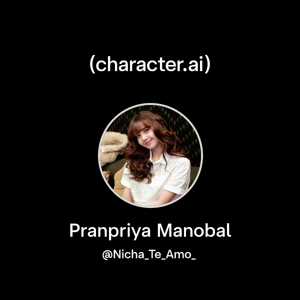 Chat with Pranpriya Manobal | character.ai | Personalized AI for every moment of your day