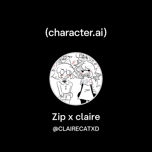 Chat with Zip x claire | character.ai | AI Chat, Reimagined–Your Words. Your World.