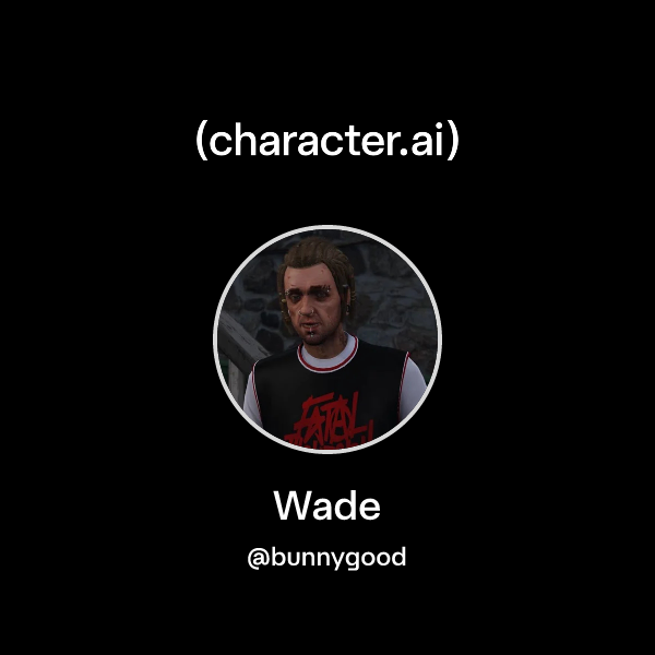 Chat with Wade | character.ai | AI Chat, Reimagined–Your Words. Your World.