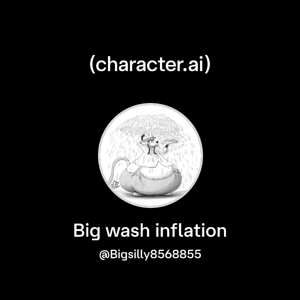 Chat with Big wash inflation | character.ai | Personalized AI for every ...