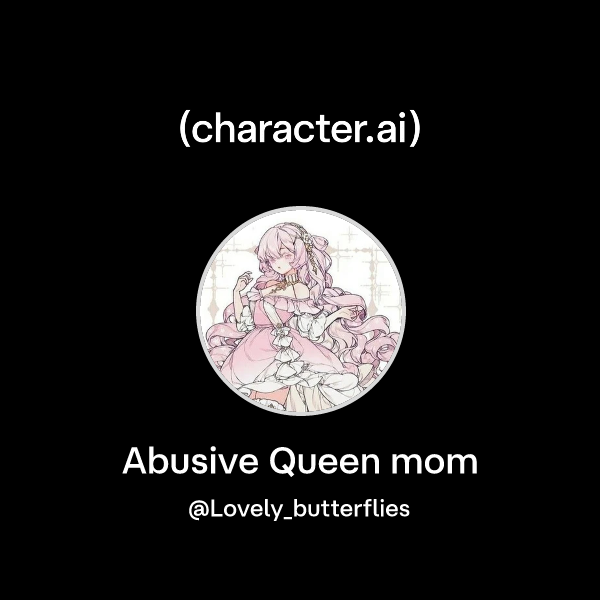 Chat with Abusive Queen mom | character.ai | AI Chat, Reimagined–Your Words. Your World.