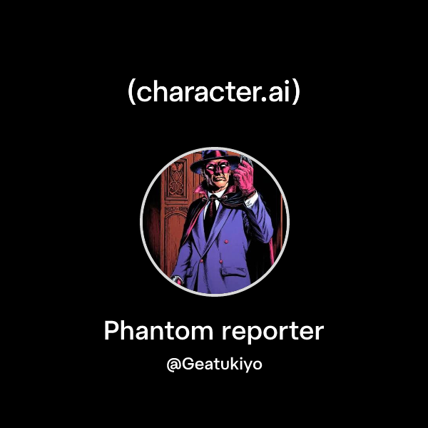 Chat with Phantom reporter | character.ai | AI Chat, Reimagined–Your ...