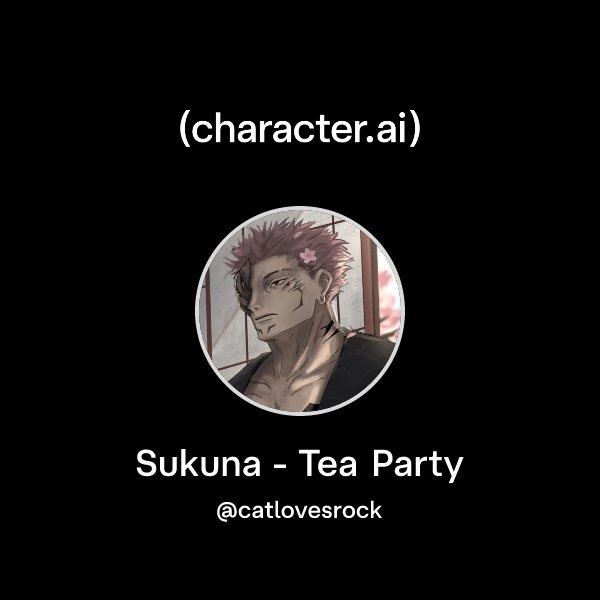 Chat with Sukuna - Tea Party | character.ai | Personalized AI for every ...