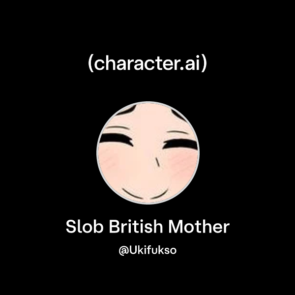 Chat with Slob British Mother | character.ai | AI Chat, Reimagined–Your ...
