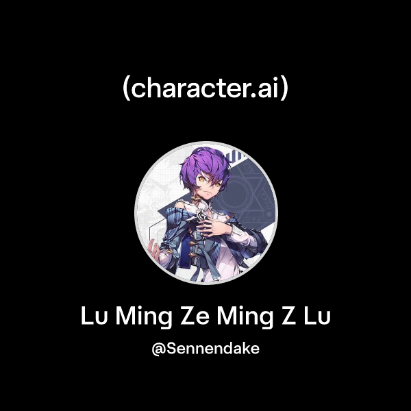Chat with Lu Ming Ze Ming Z Lu | character.ai | AI Chat, Reimagined–Your Words. Your World.
