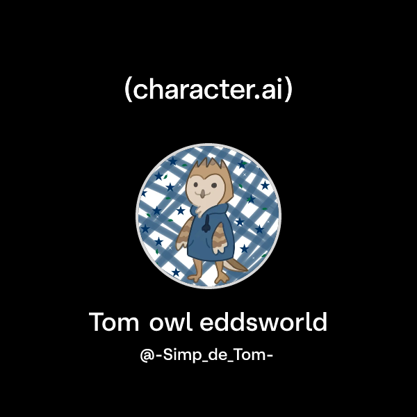 Chat with Tom owl eddsworld | character.ai | AI Chat, Reimagined–Your ...