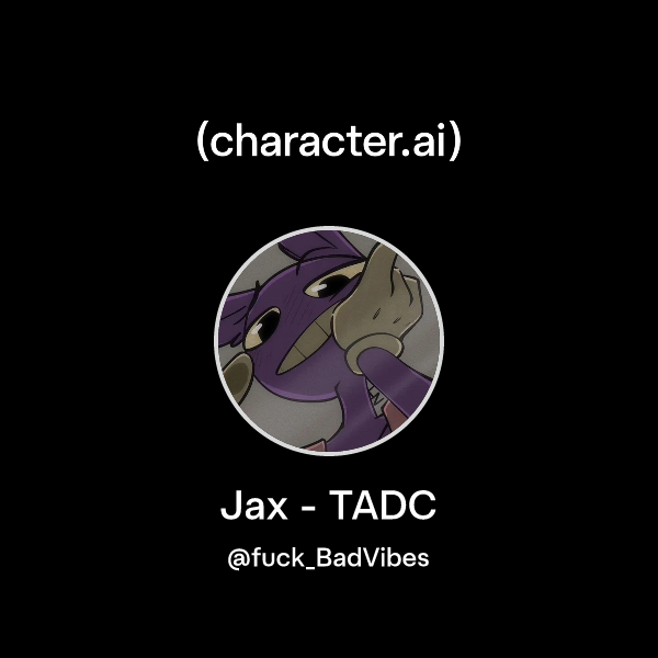 Chat with Jax - TADC | character.ai | Personalized AI for every moment of your day